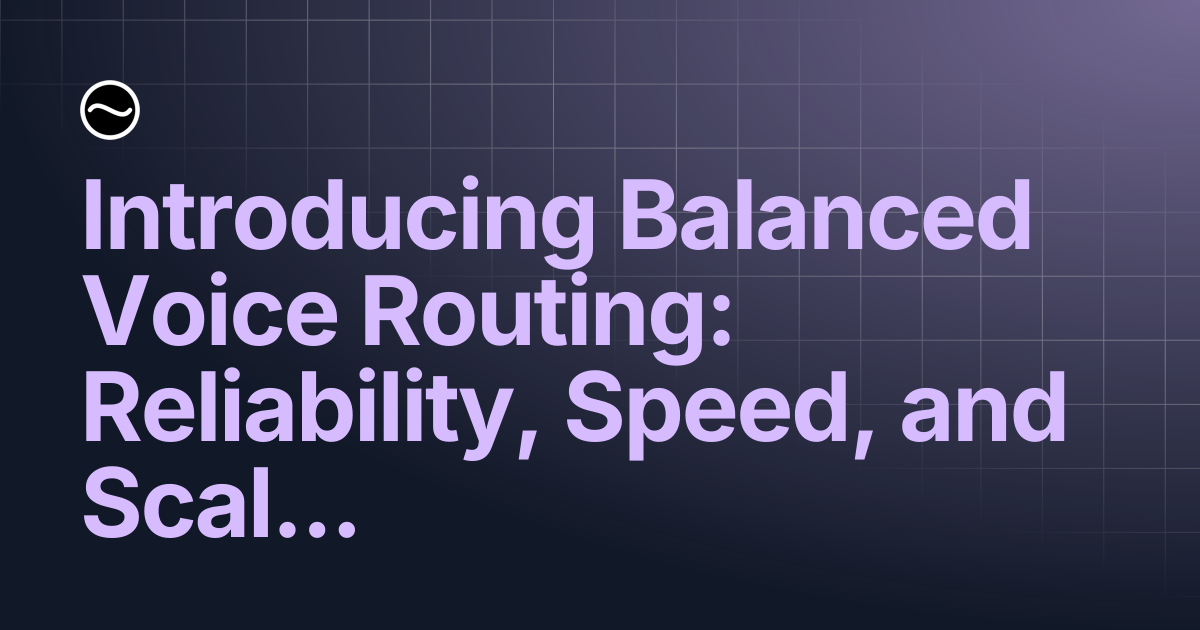 Introducing Balanced Voice Routing: Reliability, Speed, and Scale for ...